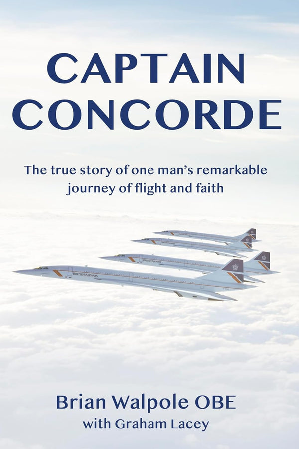 Captain Concorde: The True Story of One Man's Remarkable Journey of Fl ...